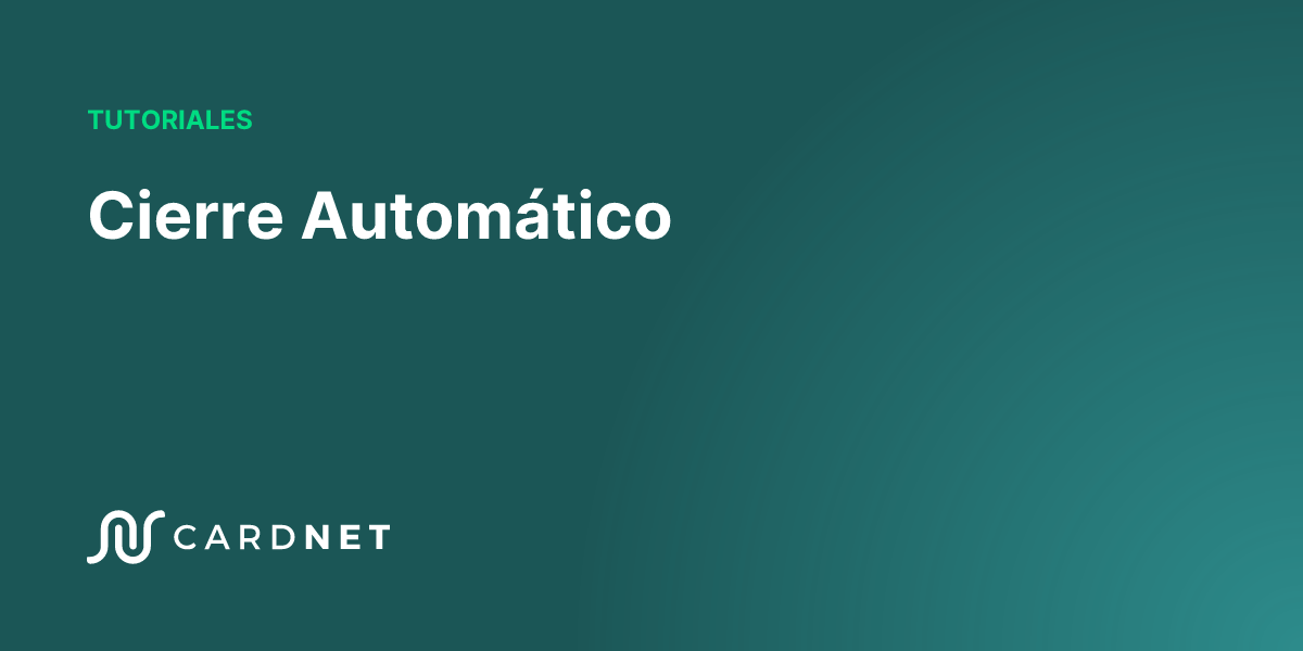 Tutorial: Cierre Automático | CardNET